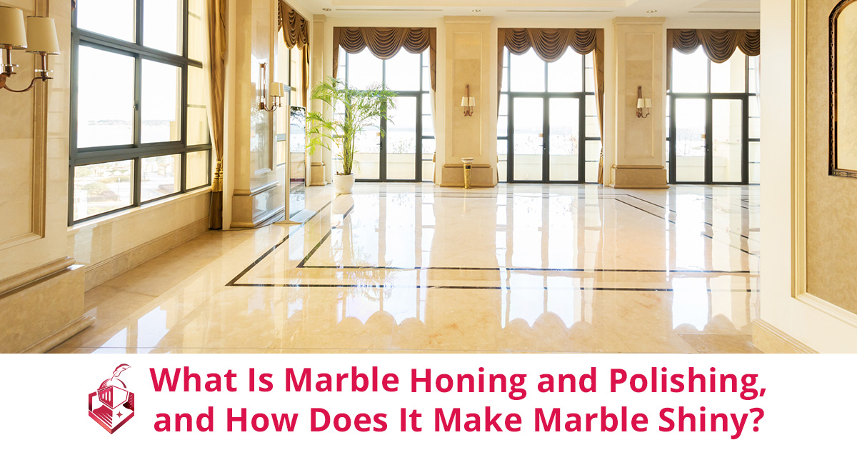 What Is Marble Honing and Polishing, and How Does It Make Marble Shiny?